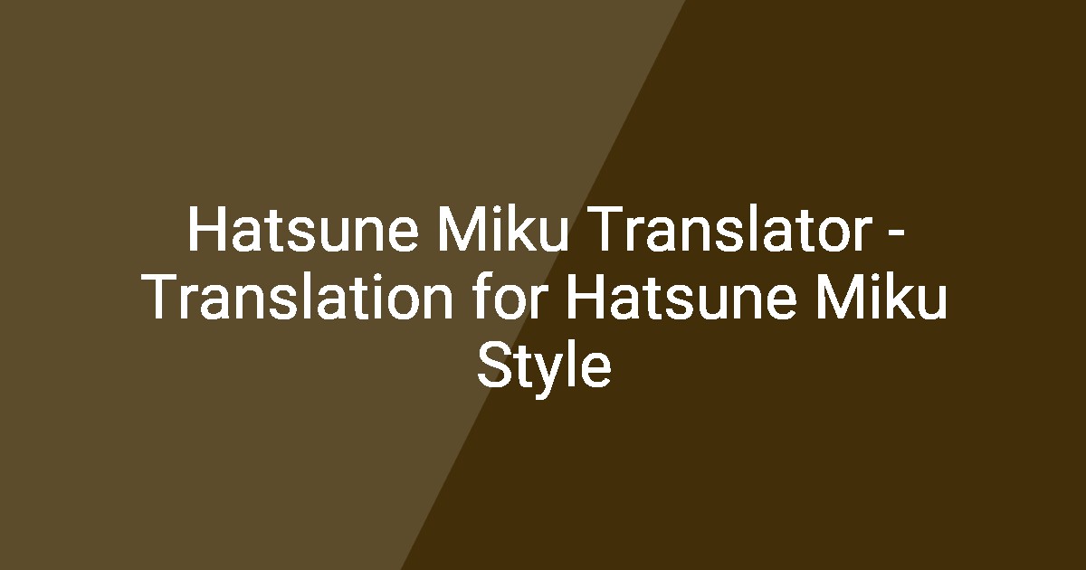 Hatsune Miku Translator - Translation for Hatsune Miku Style