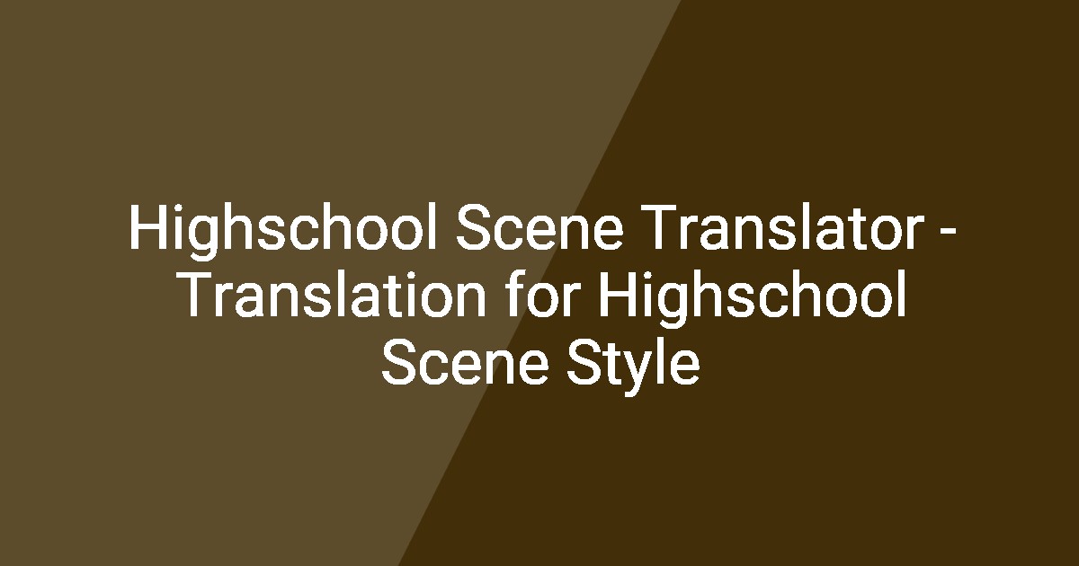 Highschool Scene Translator - Translation for Highschool Scene Style