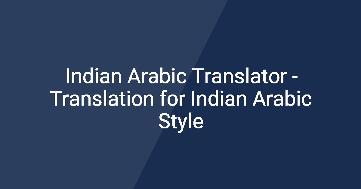 Indian Arabic Translator - Translation for Indian Arabic Style