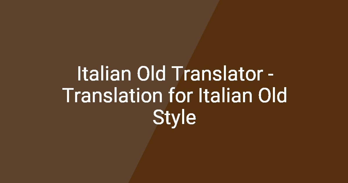 Italian Old Translator - Translation for Italian Old Style