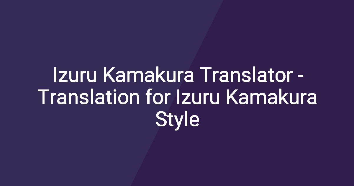 Izuru Kamakura Translator - Translation for Izuru Kamakura Style