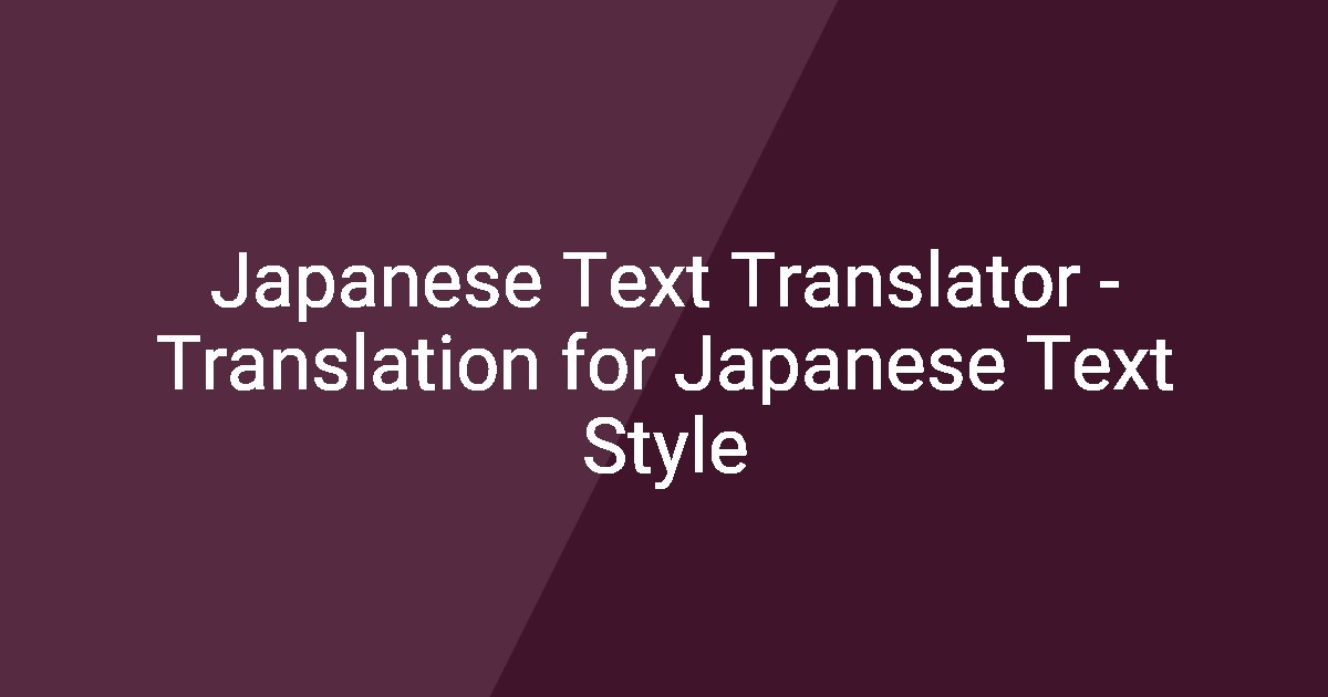 Japanese Text Translator - Translation for Japanese Text Style