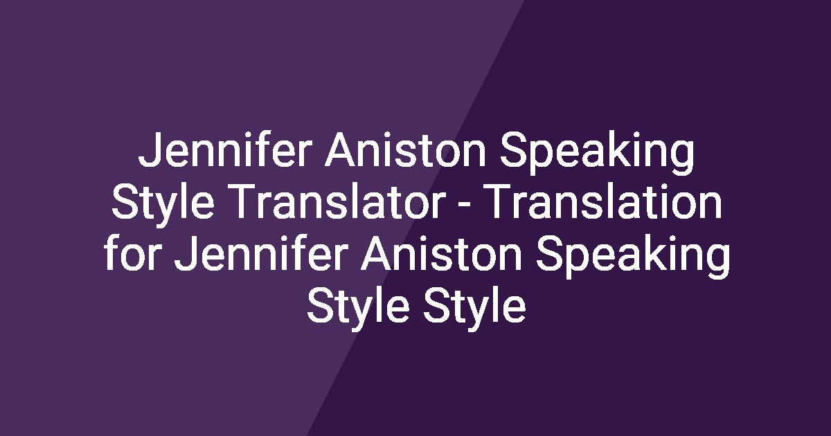 Jennifer Aniston Speaking Style Translator - Translation for Jennifer ...
