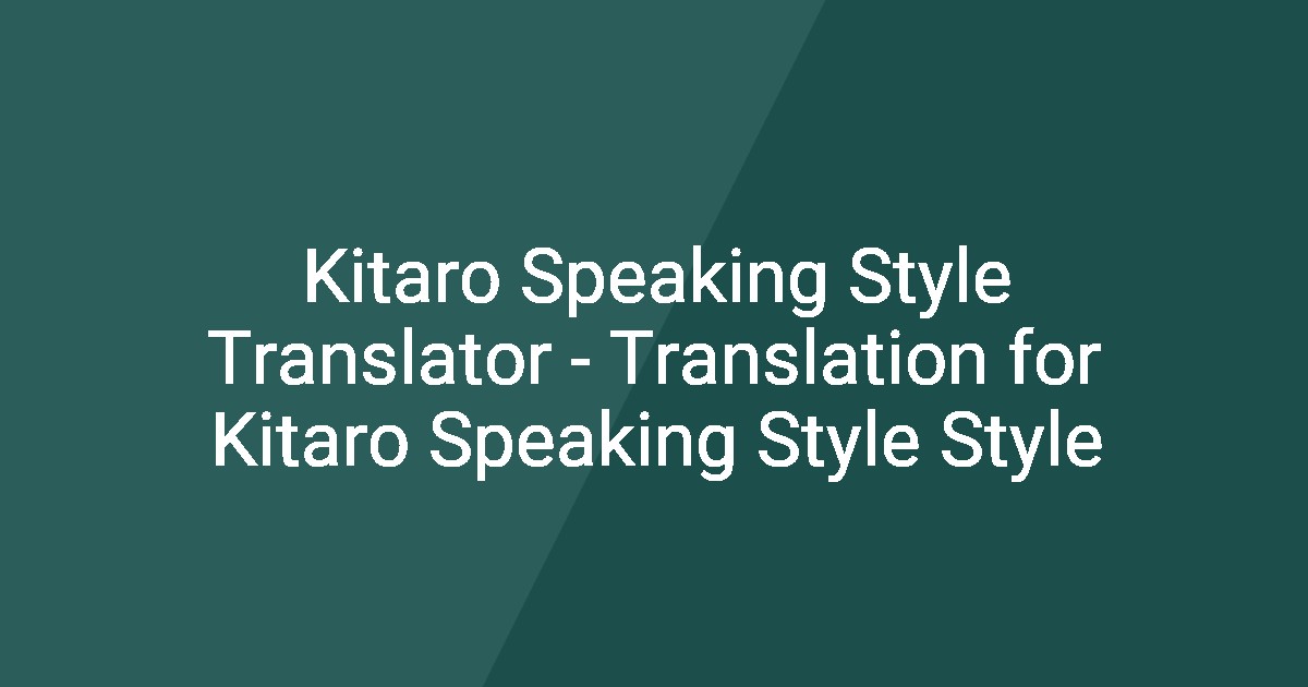 Kitaro Speaking Style Translator - Translation for Kitaro Speaking ...