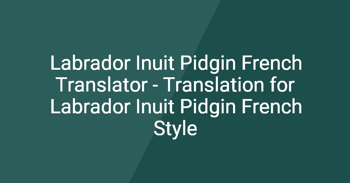 Labrador Inuit Pidgin French Translator - Translation for Labrador ...