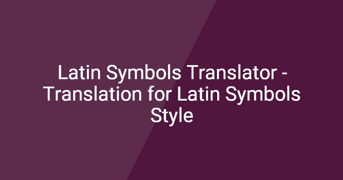 Latin Symbols Translator - Translation for Latin Symbols Style