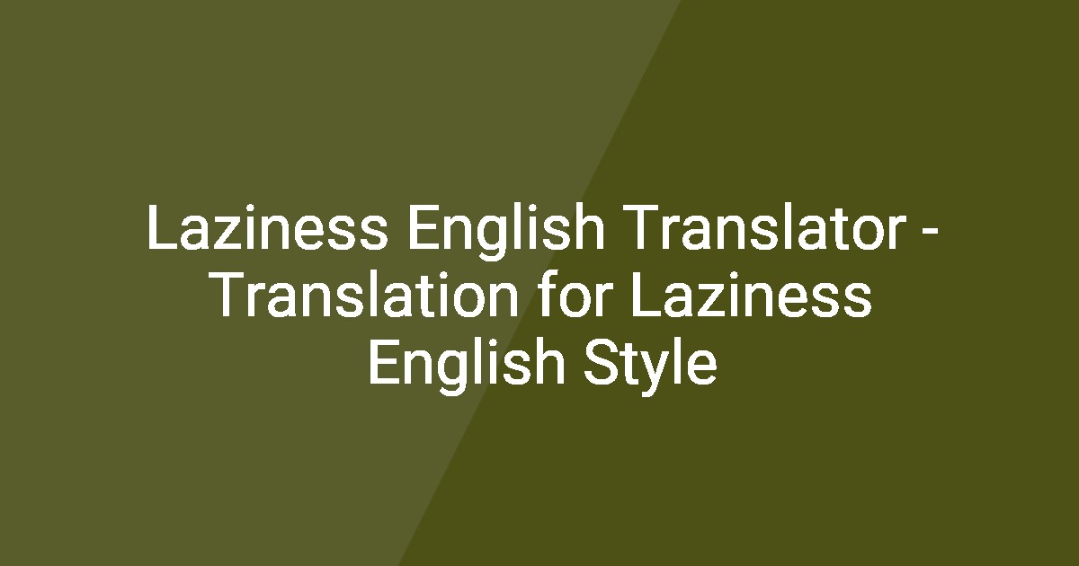 Laziness English Translator - Translation for Laziness English Style