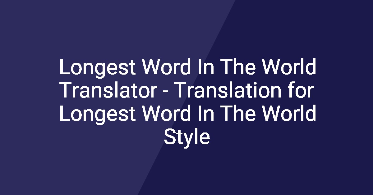 Longest Word In The World Translator - Translation for Longest Word In ...