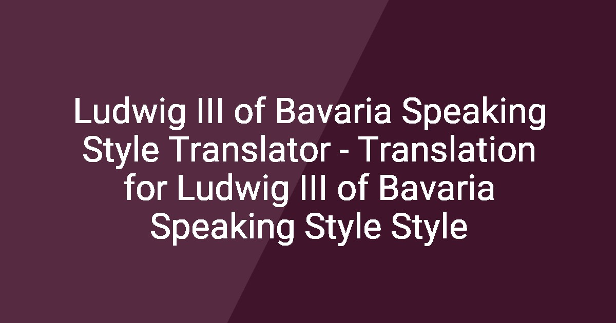 Ludwig III of Bavaria Speaking Style Translator - Translation for ...