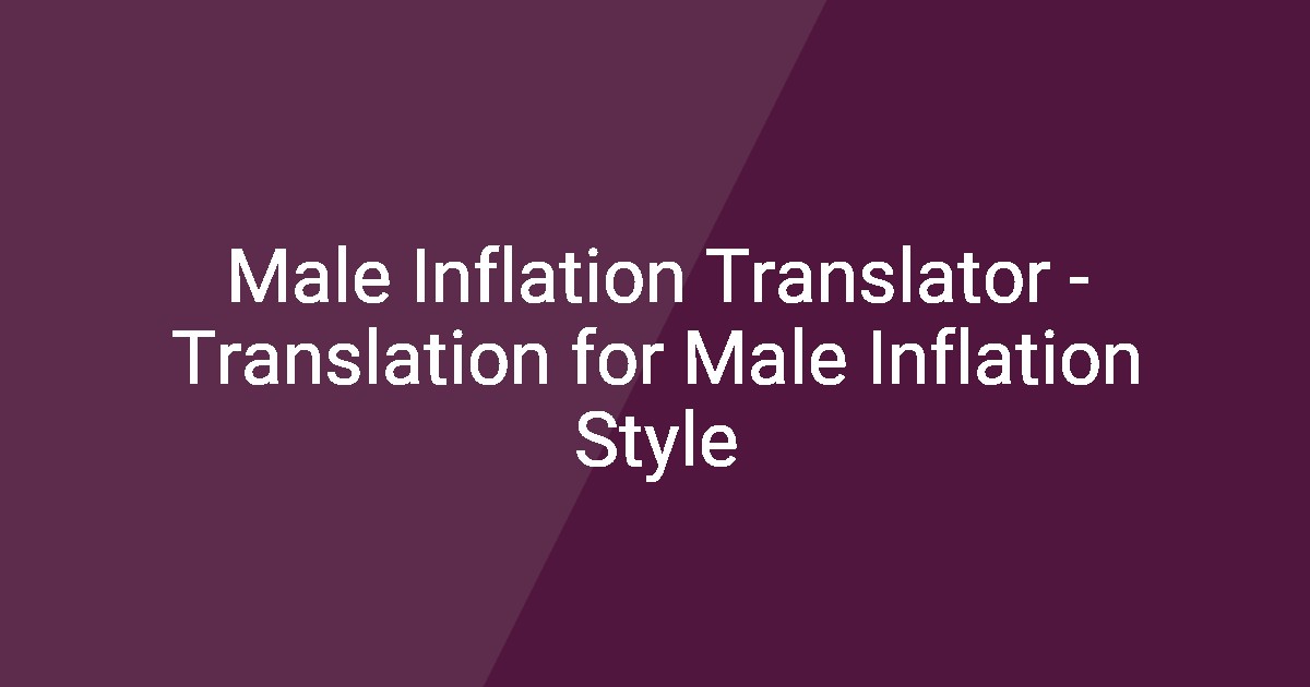 Male Inflation Translator - Translation for Male Inflation Style