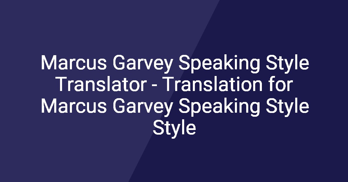 Marcus Garvey Speaking Style Translator - Translation for Marcus Garvey ...
