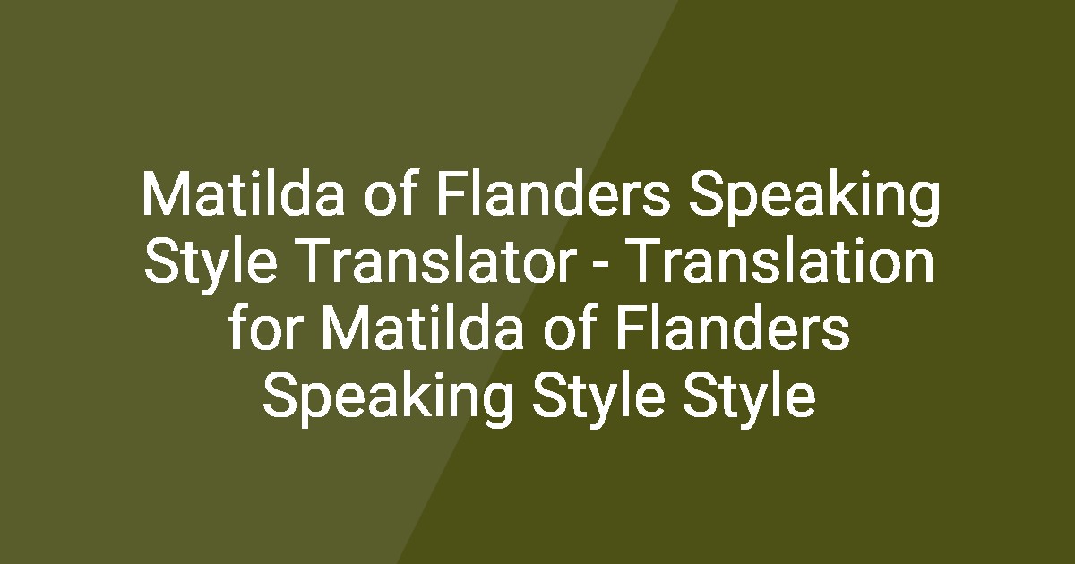 Matilda of Flanders Speaking Style Translator - Translation for Matilda ...