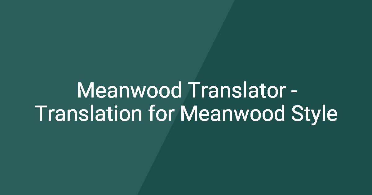 Meanwood Translator - Translation for Meanwood Style