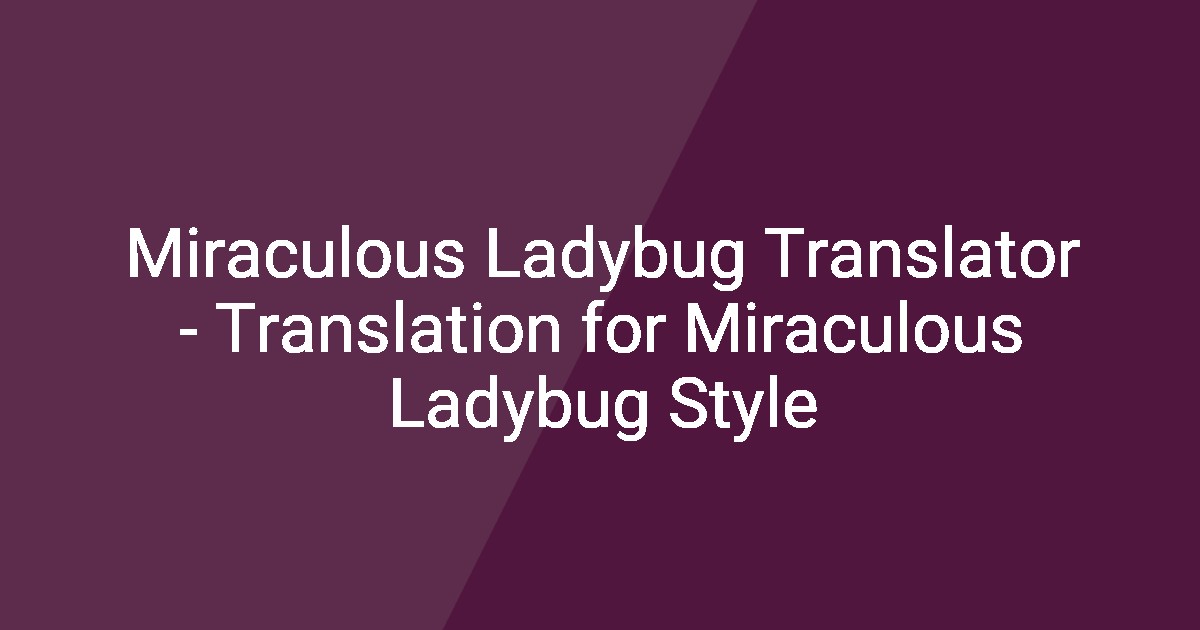 Miraculous Ladybug Translator - Translation for Miraculous Ladybug Style