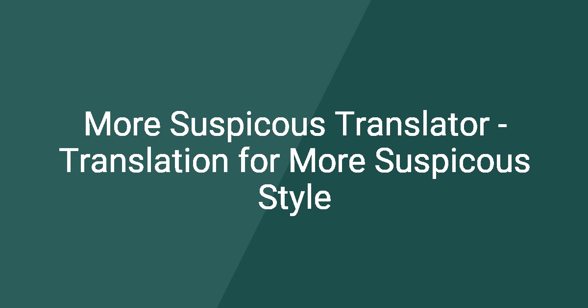 More Suspicous Translator - Translation for More Suspicous Style