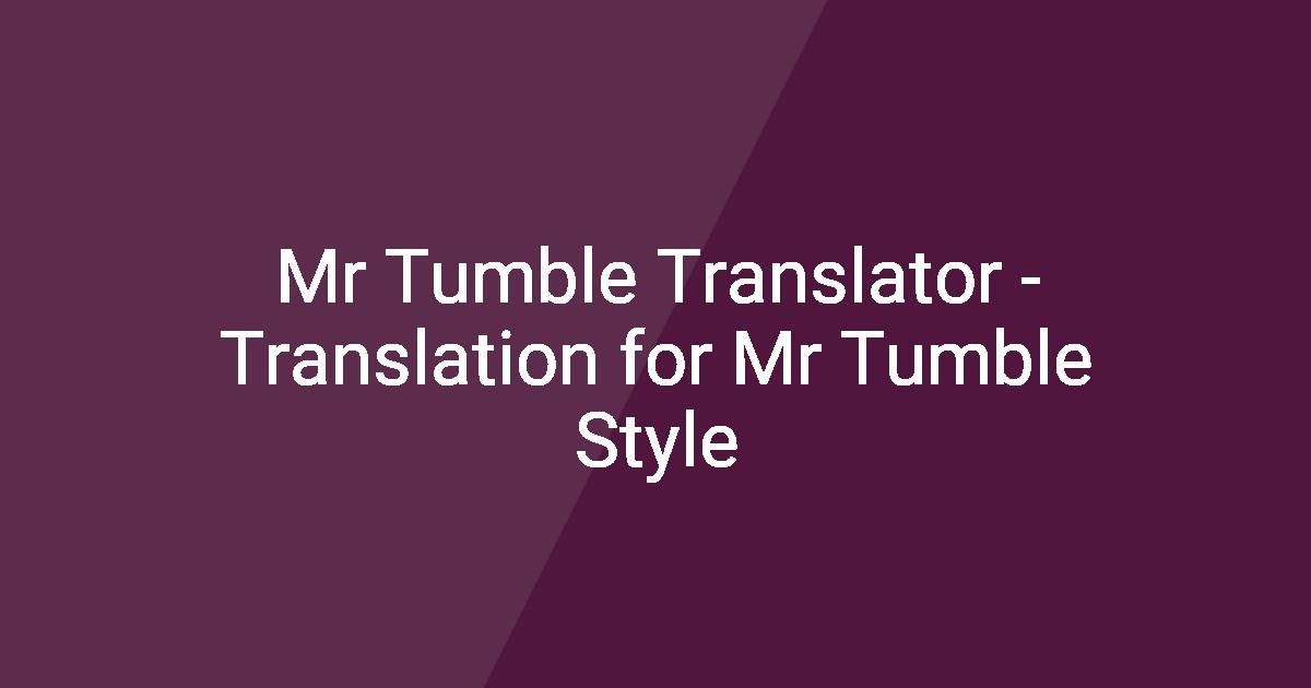 Mr Tumble Translator - Translation for Mr Tumble Style