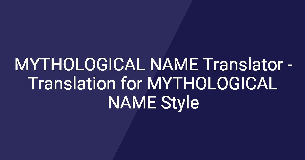MYTHOLOGICAL NAME Translator - Translation for MYTHOLOGICAL NAME Style