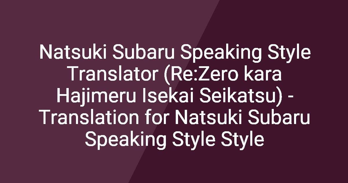 Natsuki Subaru Speaking Style Translator (Re:Zero kara Hajimeru Isekai ...