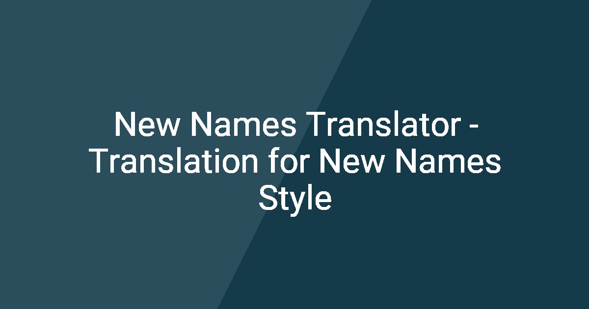 New Names Translator - Translation for New Names Style