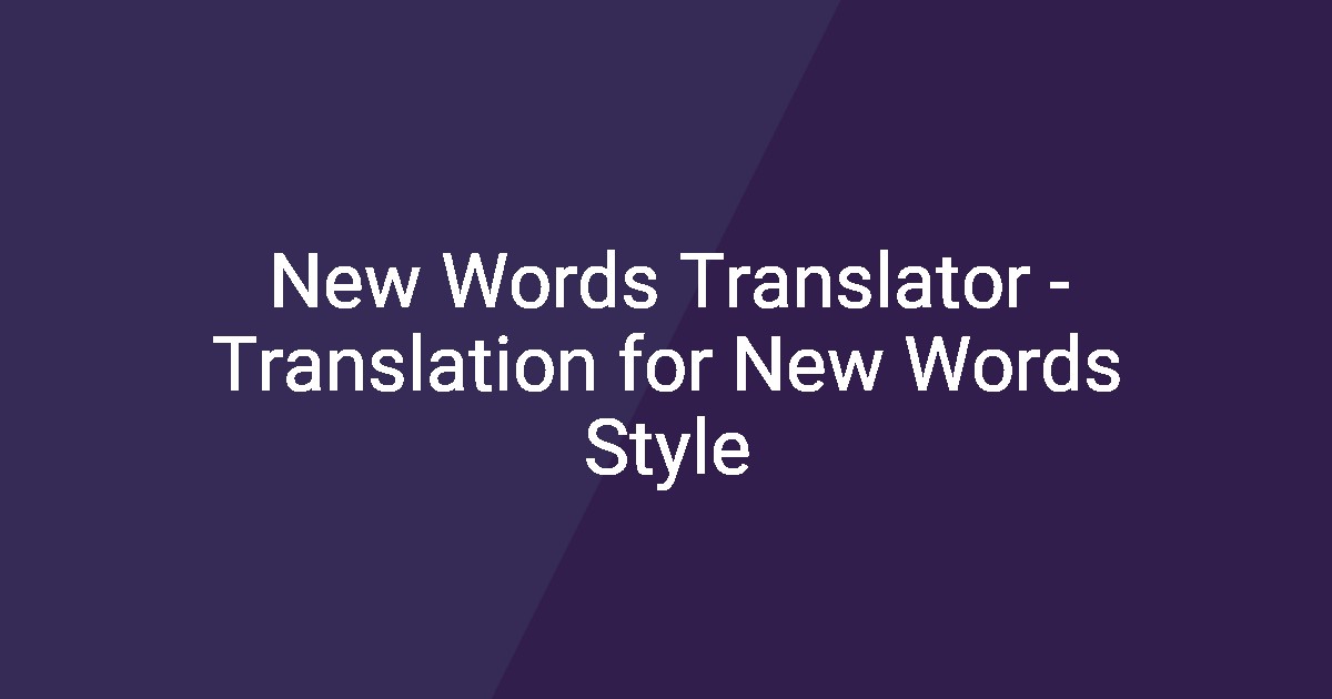 New Words Translator - Translation for New Words Style