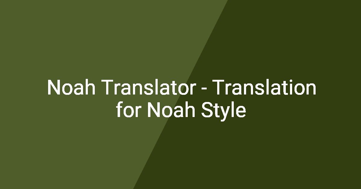 Noah Translator - Translation for Noah Style