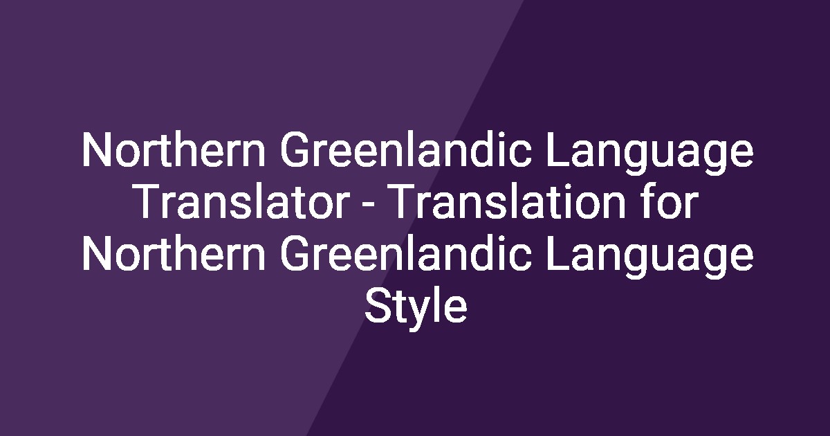 Northern Greenlandic Language Translator - Translation for Northern ...