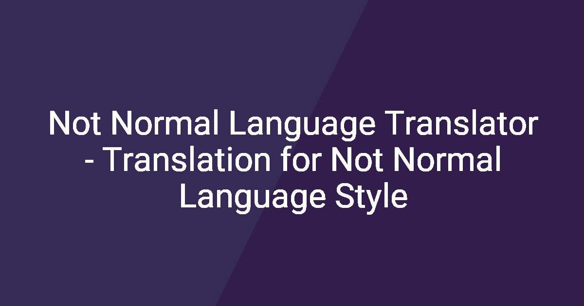 Not Normal Language Translator - Translation for Not Normal Language Style