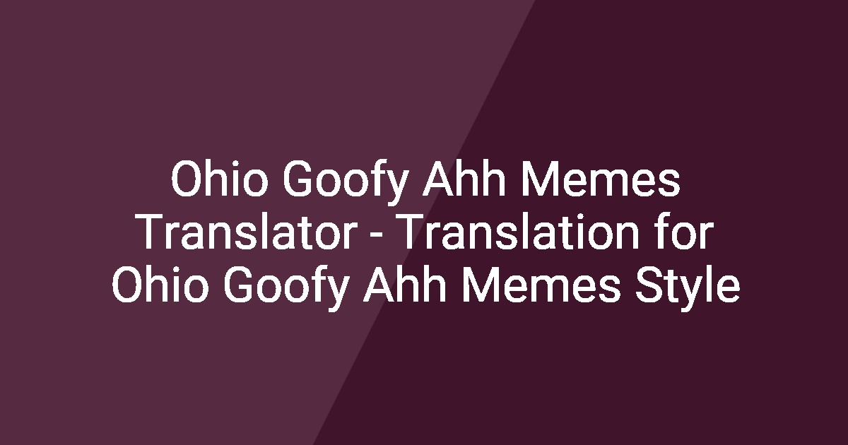 Ohio Goofy Ahh Memes Translator - Translation for Ohio Goofy Ahh Memes ...