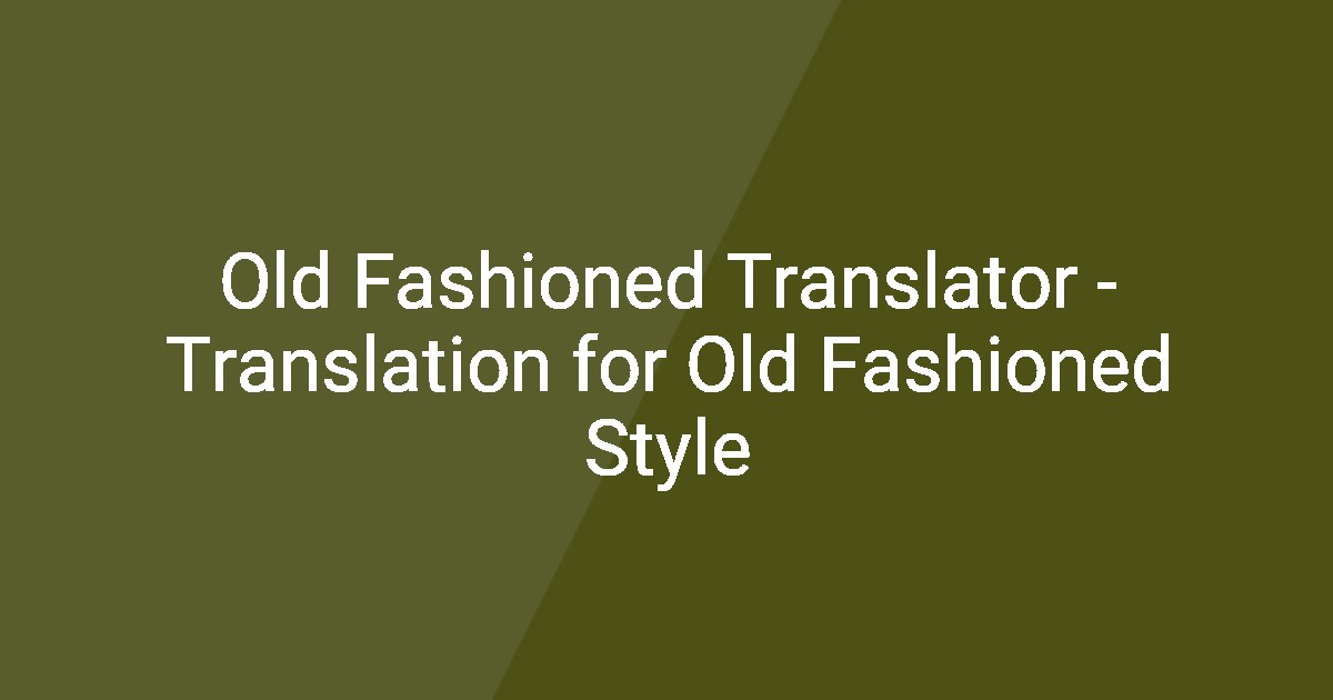 Old Fashioned Translator - Translation for Old Fashioned Style