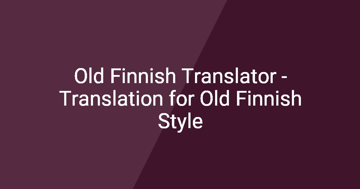 Old Finnish Translator - Translation for Old Finnish Style