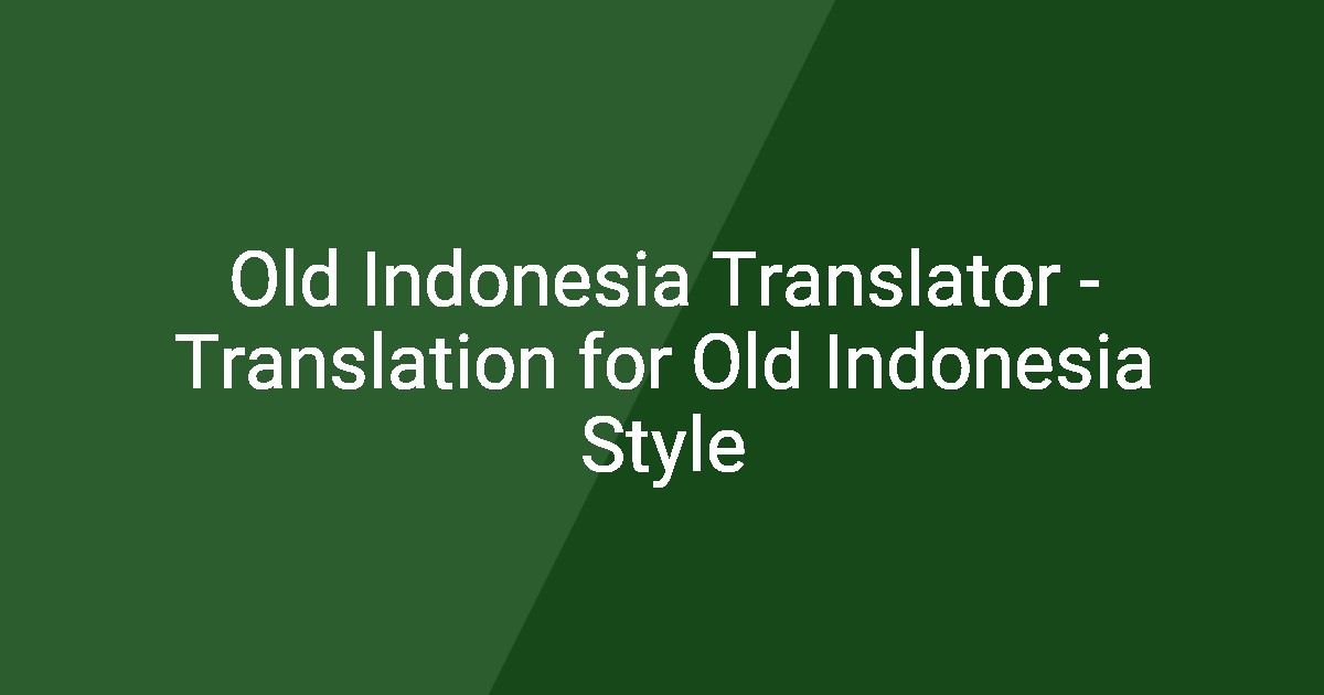 Old Indonesia Translator - Translation for Old Indonesia Style
