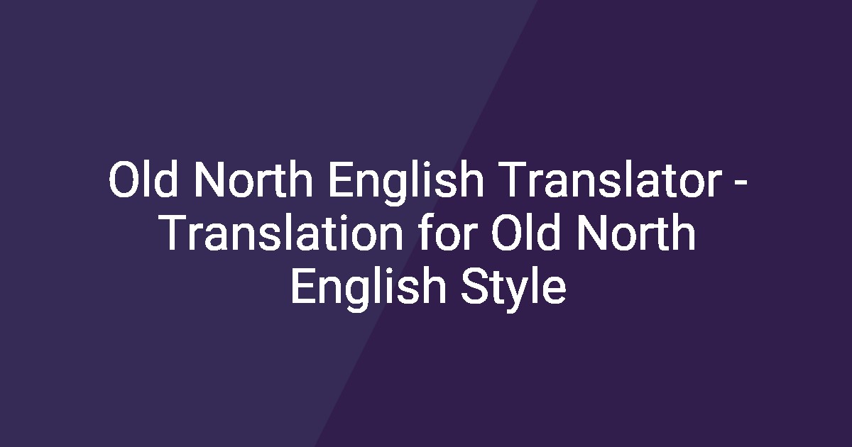 Old North English Translator - Translation for Old North English Style