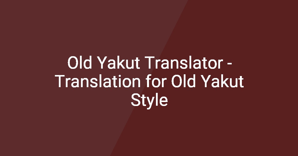 Old Yakut Translator - Translation for Old Yakut Style