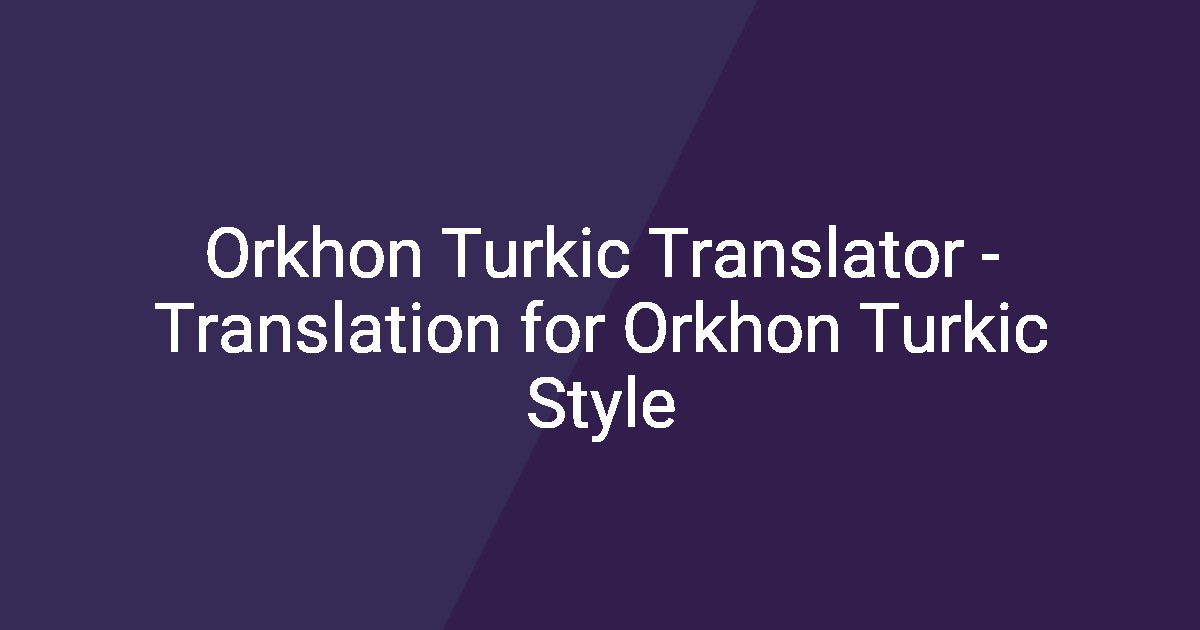 Orkhon Turkic Translator - Translation for Orkhon Turkic Style