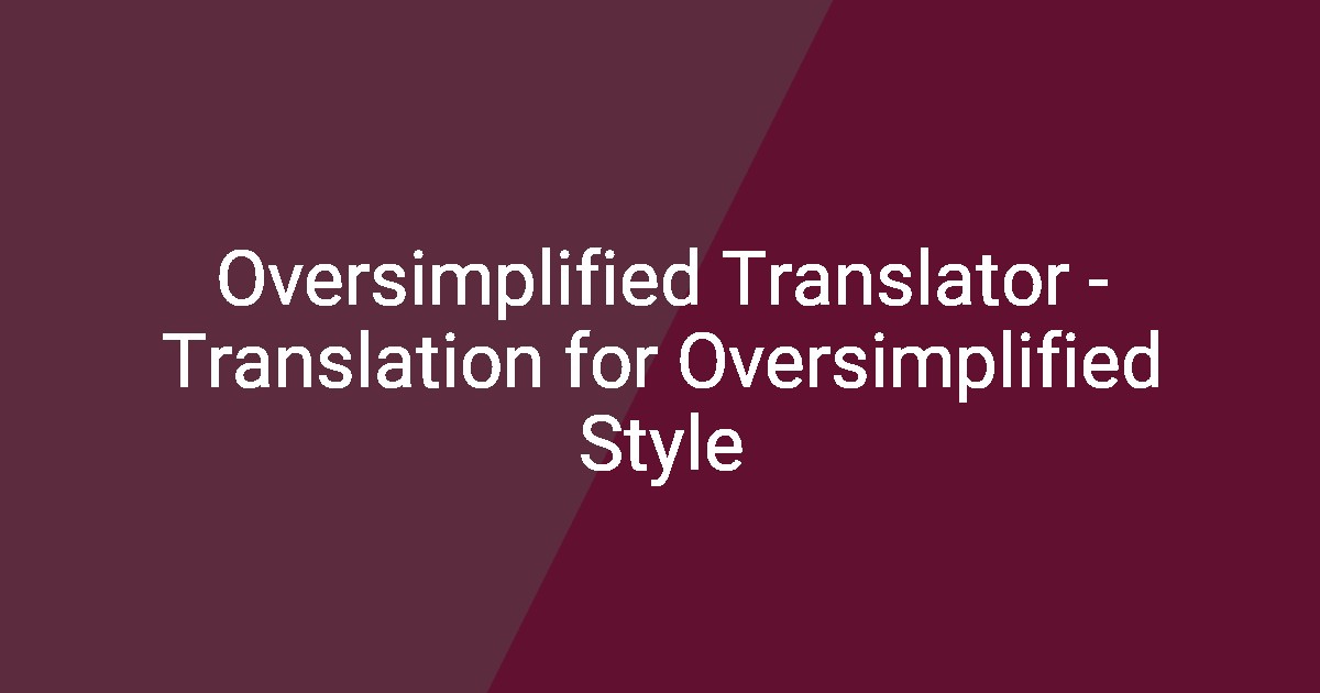 Oversimplified Translator - Translation for Oversimplified Style