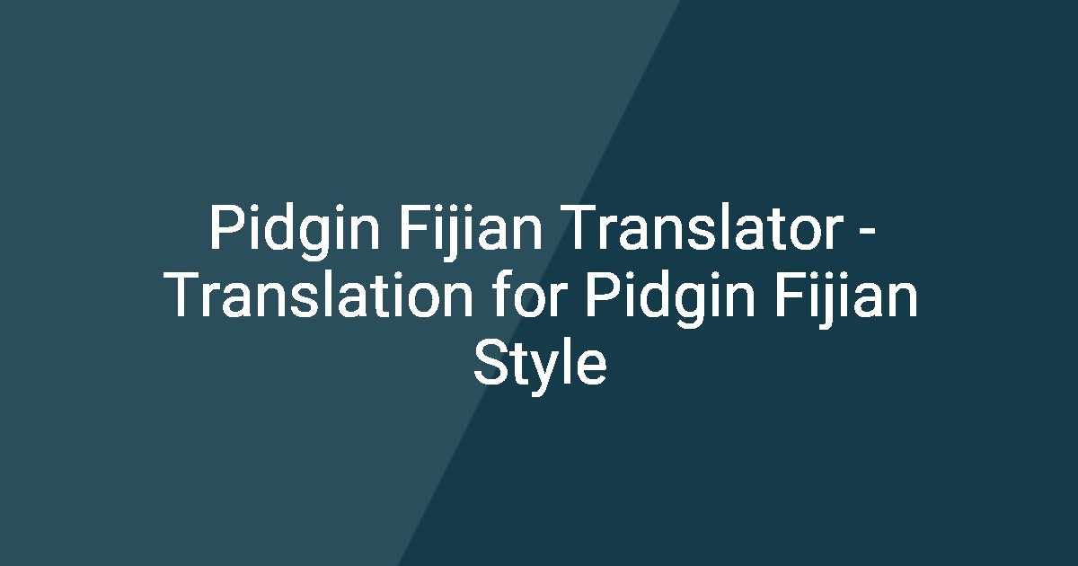 Pidgin Fijian Translator - Translation for Pidgin Fijian Style