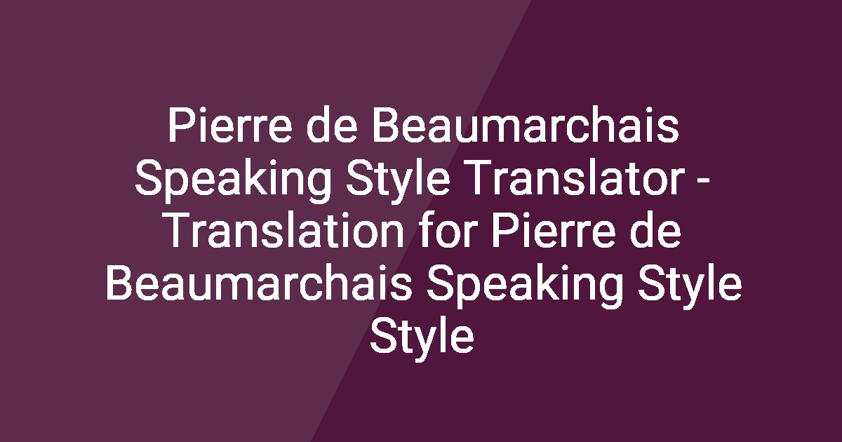 Pierre de Beaumarchais Speaking Style Translator - Translation for ...