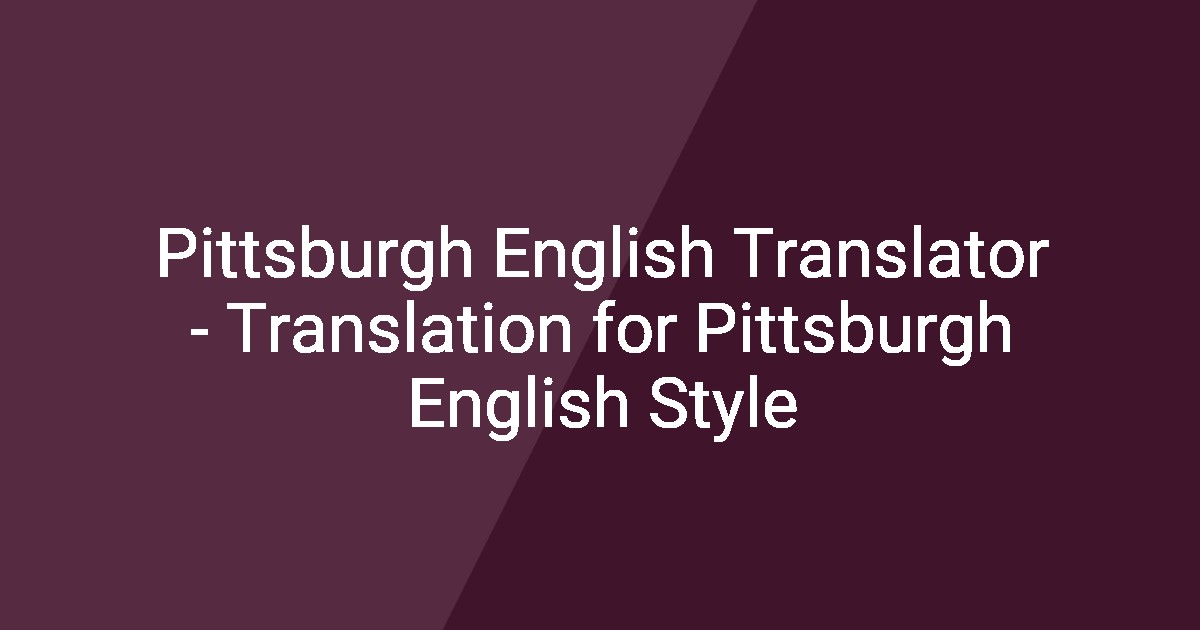 Pittsburgh English Translator - Translation for Pittsburgh English Style