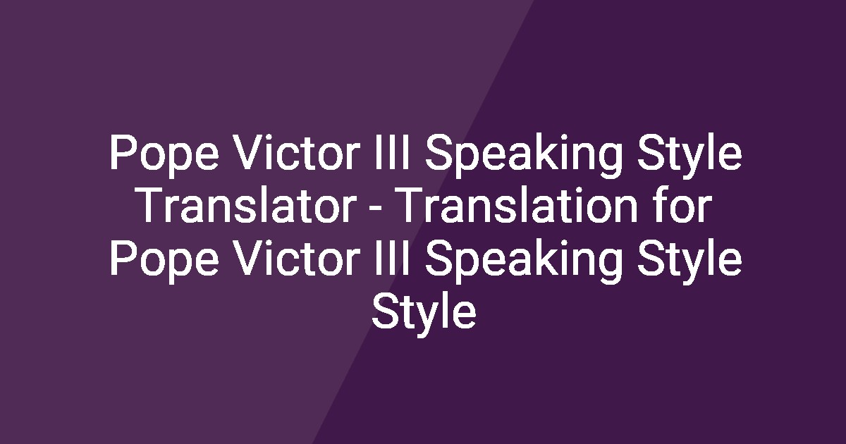 Pope Victor III Speaking Style Translator - Translation for Pope Victor ...