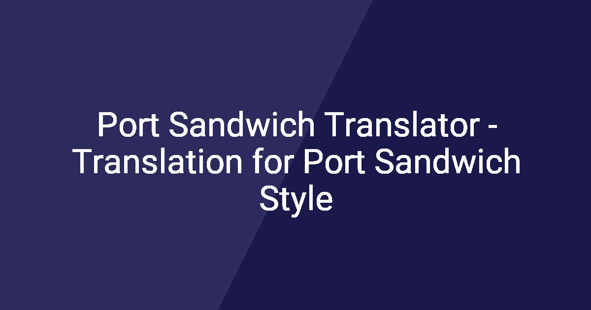 Port Sandwich Translator - Translation for Port Sandwich Style
