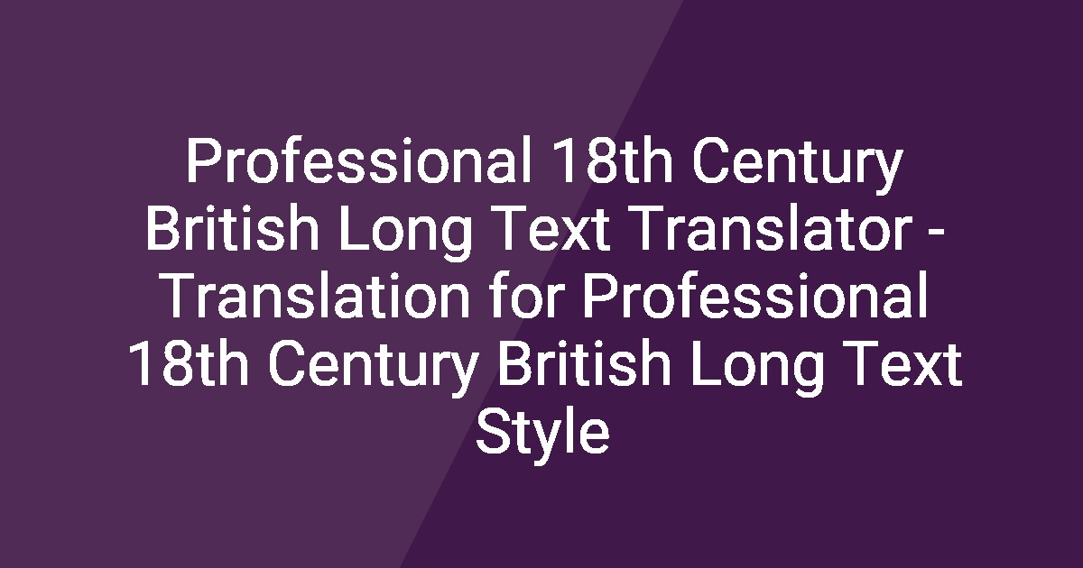 Professional 18th Century British Long Text Translator - Translation ...