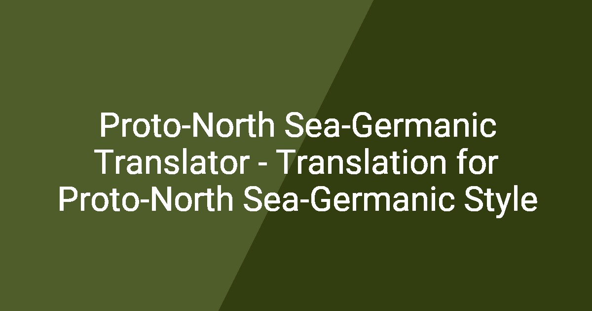 Proto-North Sea-Germanic Translator - Translation for Proto-North Sea ...