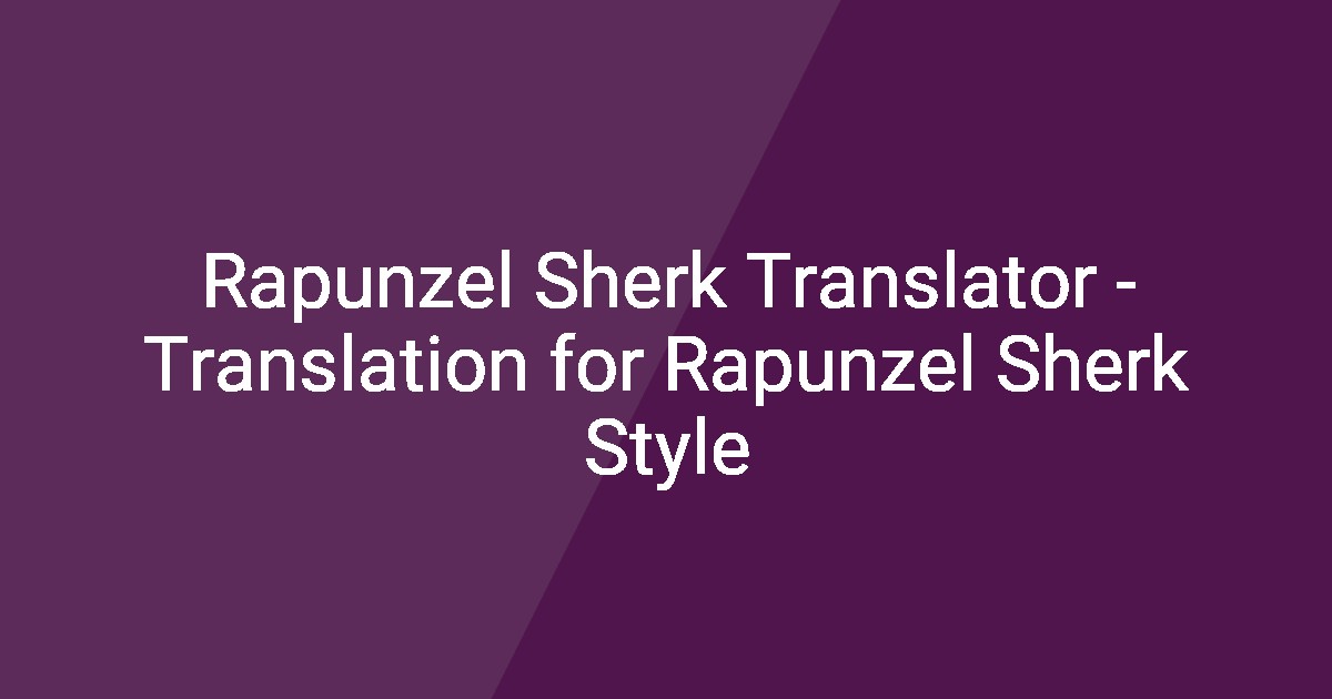 Rapunzel Sherk Translator - Translation for Rapunzel Sherk Style