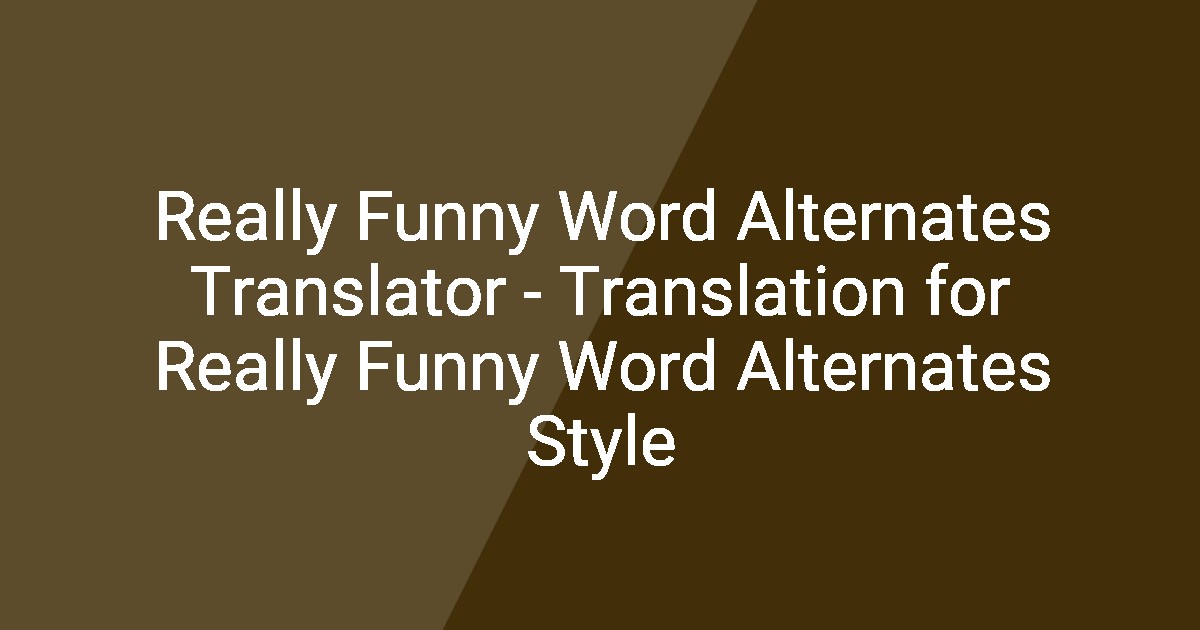 Really Funny Word Alternates Translator - Translation for Really Funny ...