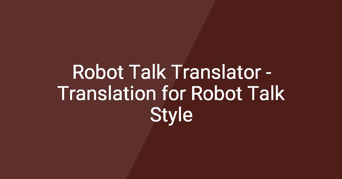 Robot Talk Translator - Translation for Robot Talk Style
