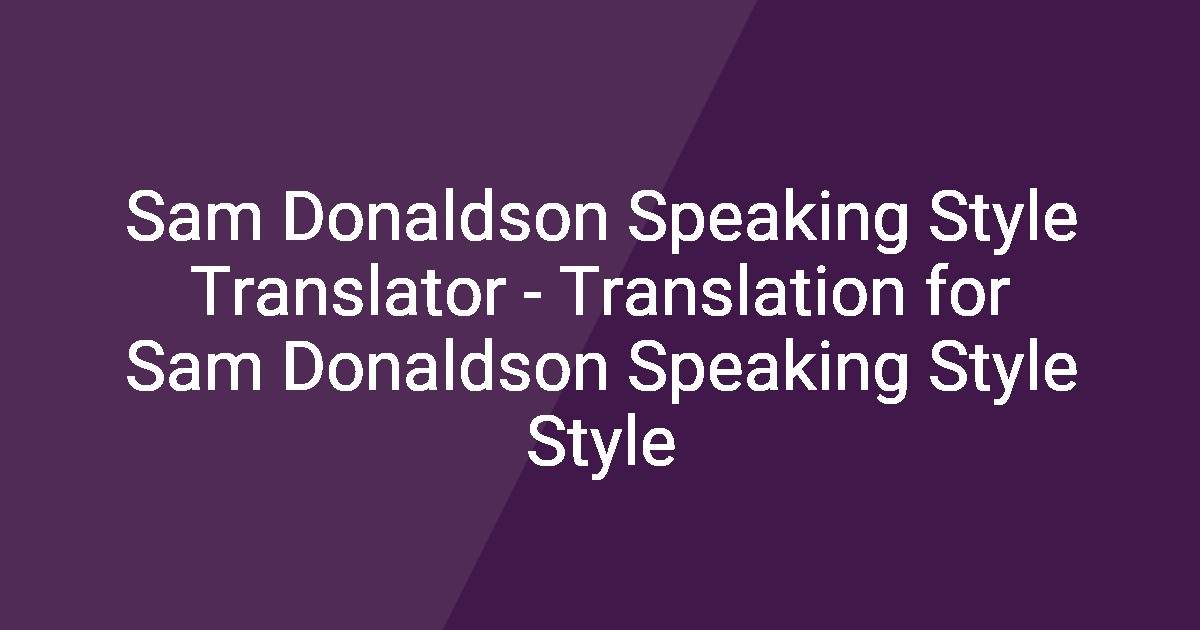Sam Donaldson Speaking Style Translator - Translation for Sam Donaldson Speaking Style Style
