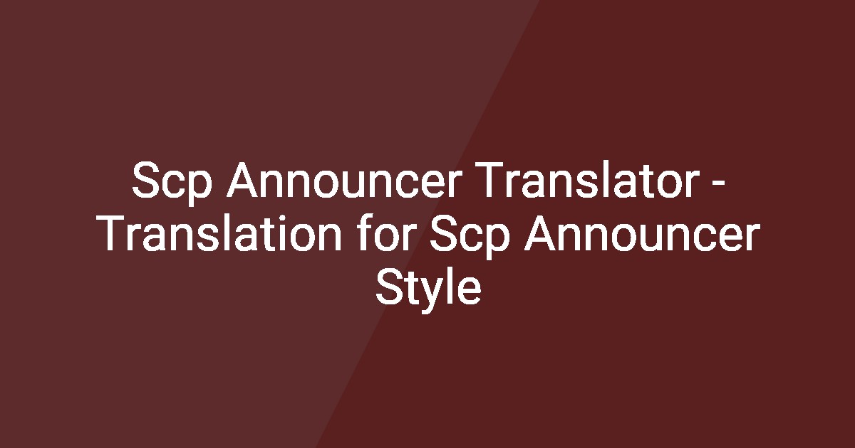 Scp Announcer Translator - Translation for Scp Announcer Style