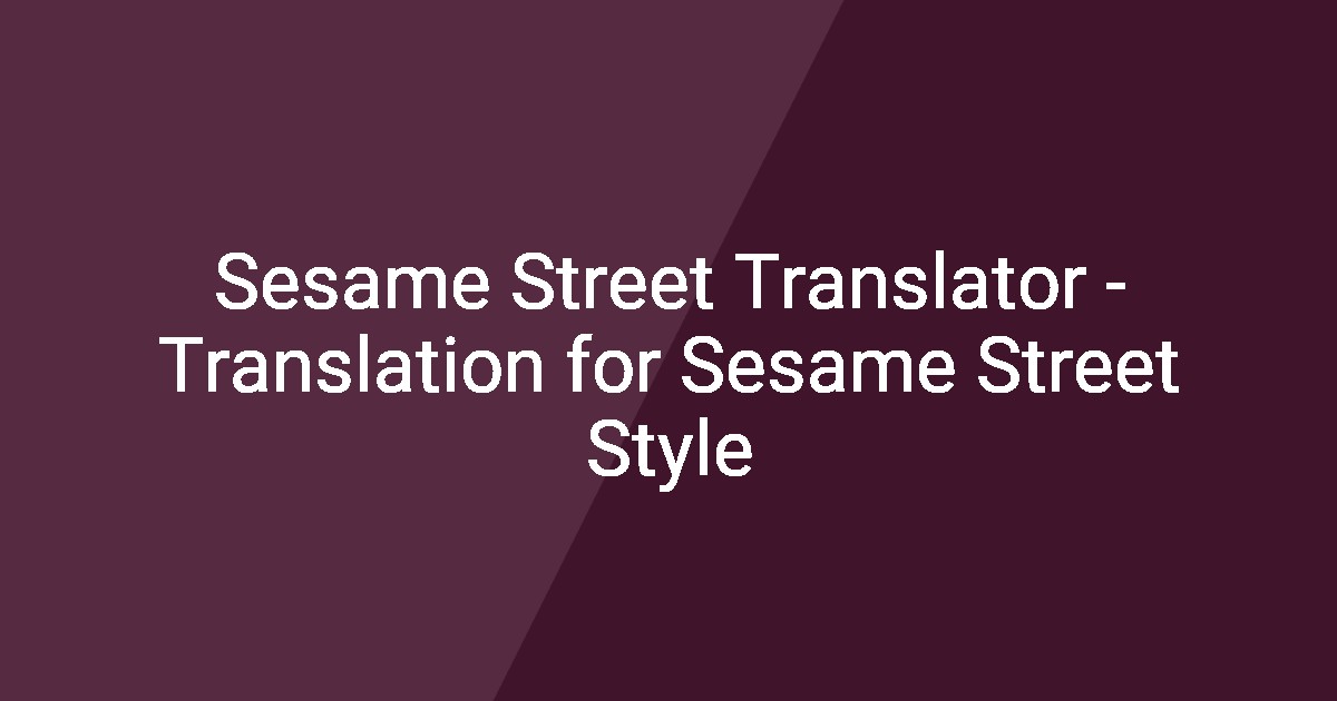 Sesame Street Translator - Translation for Sesame Street Style