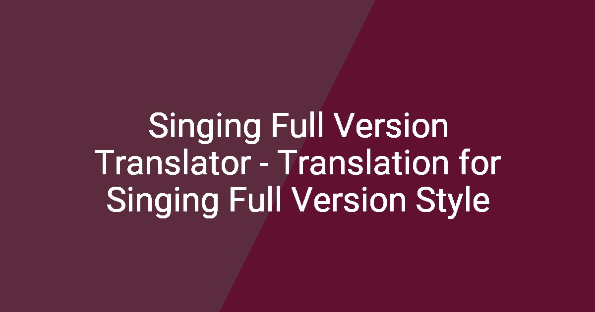 Singing Full Version Translator - Translation for Singing Full Version ...