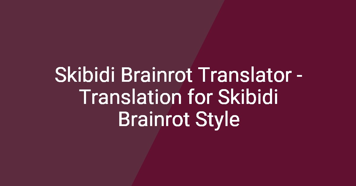 Skibidi Brainrot Translator - Translation for Skibidi Brainrot Style